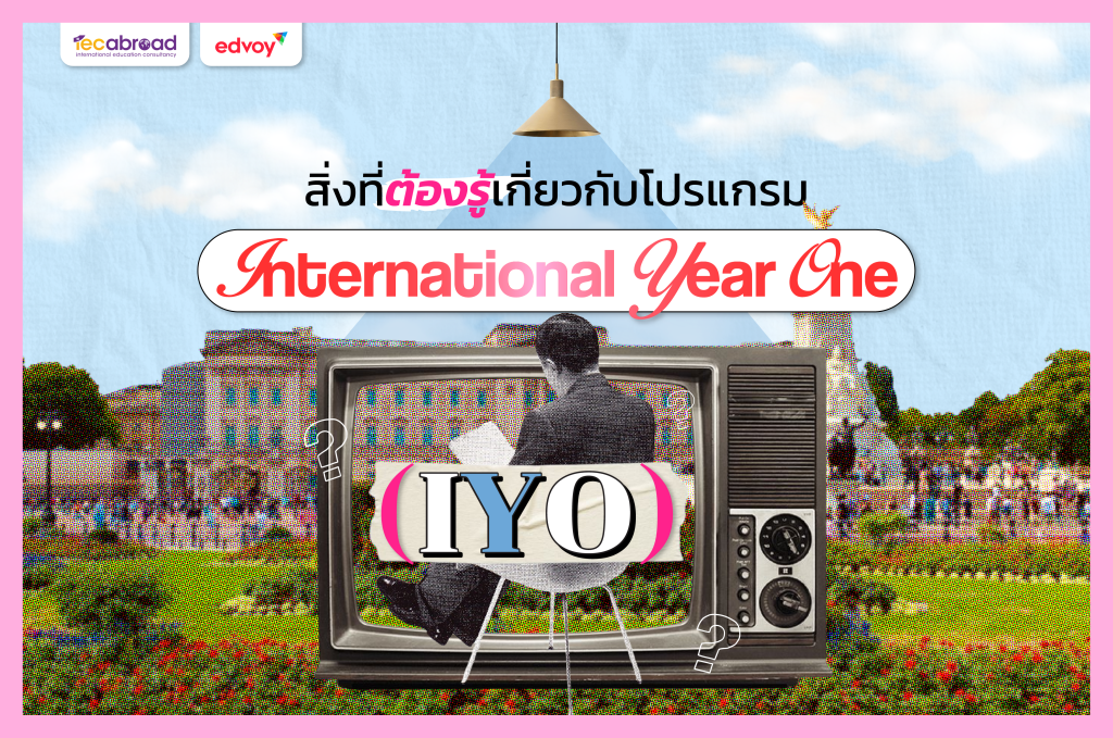 สิ่งที่ควรต้องรู้เกี่ยวกับโปรแกรม International Year One (IYO) อีกหนึ่ง ...